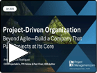 ProjectManagement.com - Project-Driven Organization: Beyond Agile—Build ...